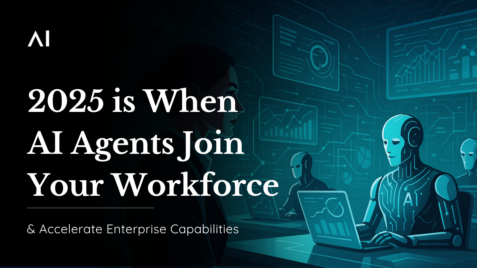 2025: When AI Agents Join Your Workforce and Accelerate Enterprise Capabilities
